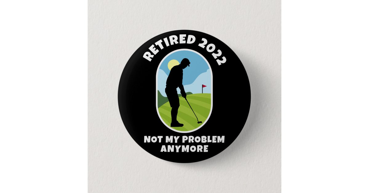 Badge Rond 5 Cm Retraité 2022 - Ce n'est plus mon problème - Golf ...